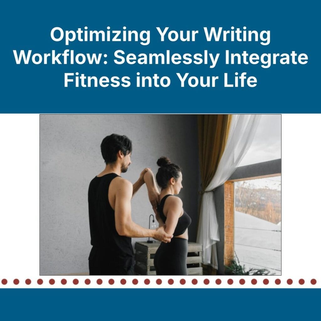 Optimizing Your Writing Workflow: Seamlessly Integrate Fitness into ...